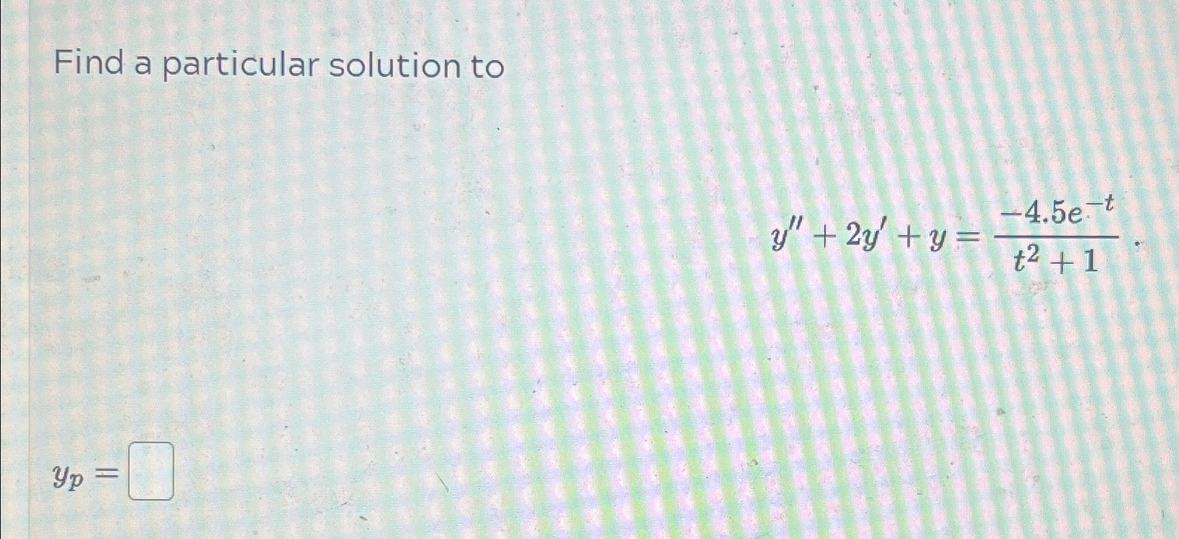 Solved Find a particular solution toy''+2y'+y=-4.5e-tt2+1yp= | Chegg.com