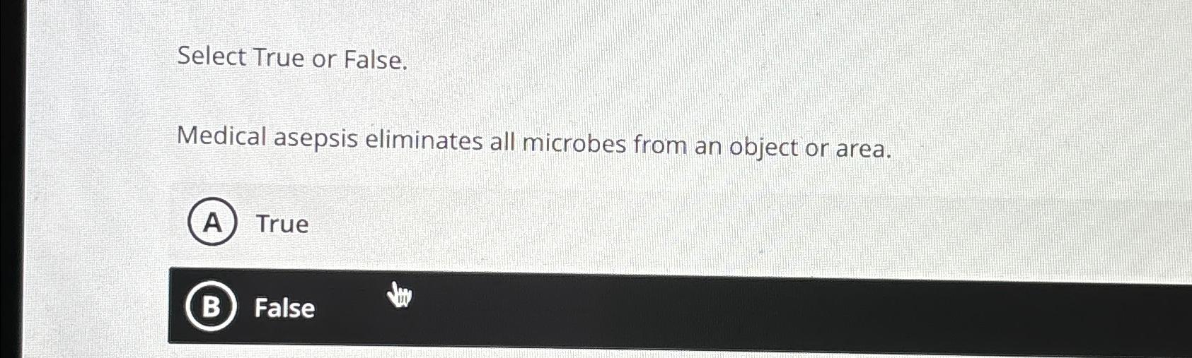 Solved Select True or False.Medical asepsis eliminates all | Chegg.com