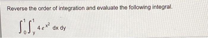 Solved Reverse the order of integration and evaluate the | Chegg.com