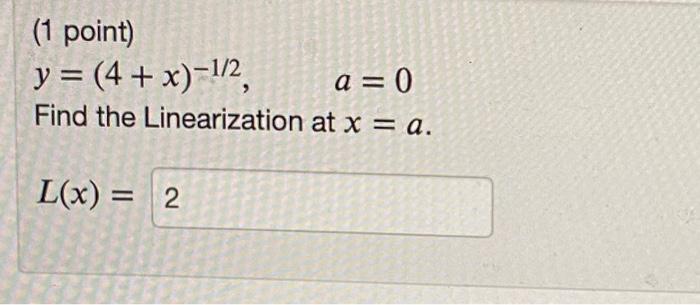 Solved (1 point) y=(4+x)−1/2,a=0 Find the Linearization at | Chegg.com