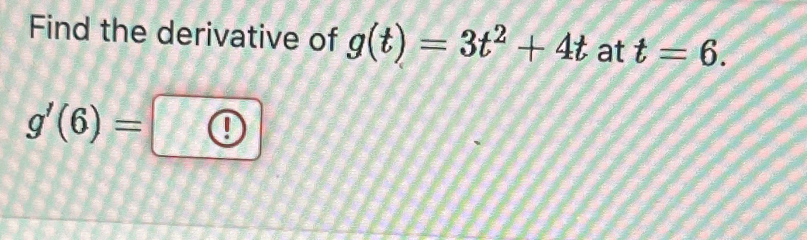 Solved Find the derivative of g(t)=3t2+4t ﻿at t=6.g'(6)= | Chegg.com
