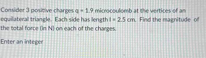 Solved Consider 3 positive charges q=1.9 microcoulomb at the | Chegg.com