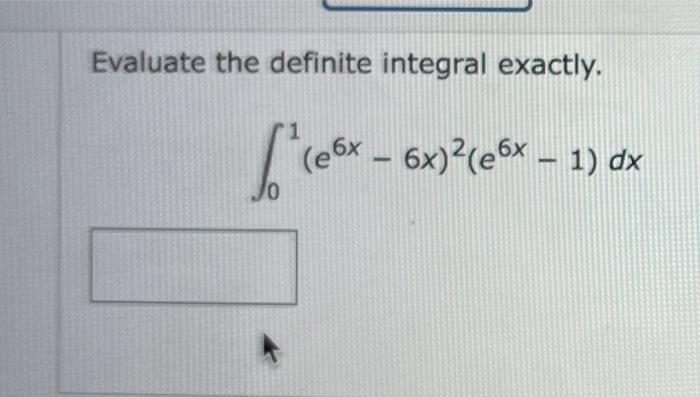 Solved Evaluate the definite integral exactly. [' (e6x – | Chegg.com