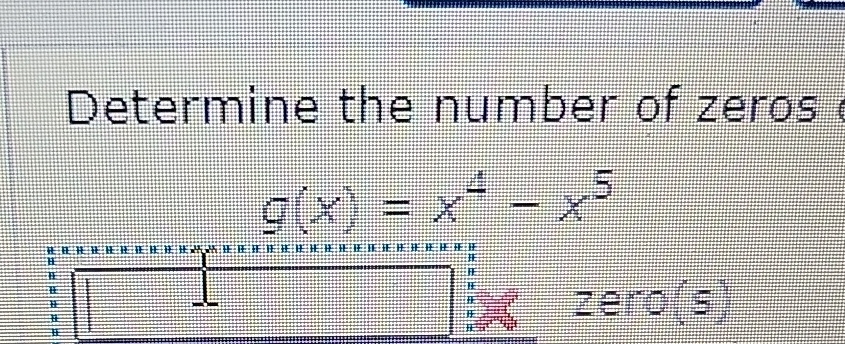 Solved Determine the number of zerosg(x)=x4-x5 ﻿zero (s) | Chegg.com