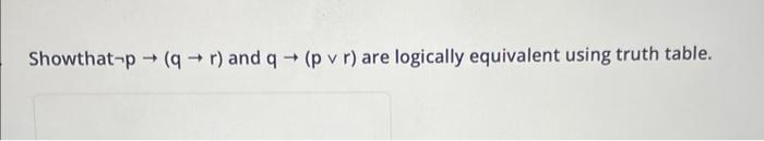 Solved Showthat ¬p→(q→r) and q→(p∨r) are logically | Chegg.com