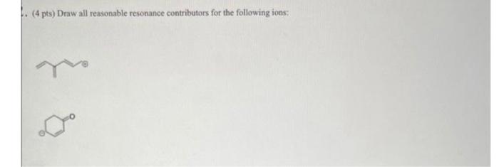 Solved (4 pts) Draw all reasonable resonance contributors | Chegg.com