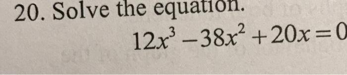 Solved 20. Solve the equation. 12x3−38x2+20x=0 | Chegg.com