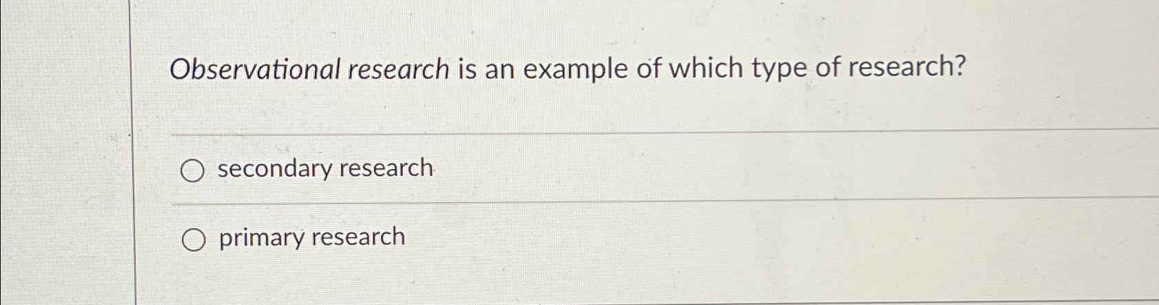 Solved Observational research is an example of which type of | Chegg.com