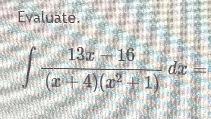 Solved Evaluate. ∫(x+4)(x2+1)13x−16dx= | Chegg.com