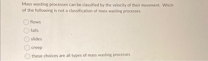 Solved Mass wasting processes can be classified by the | Chegg.com