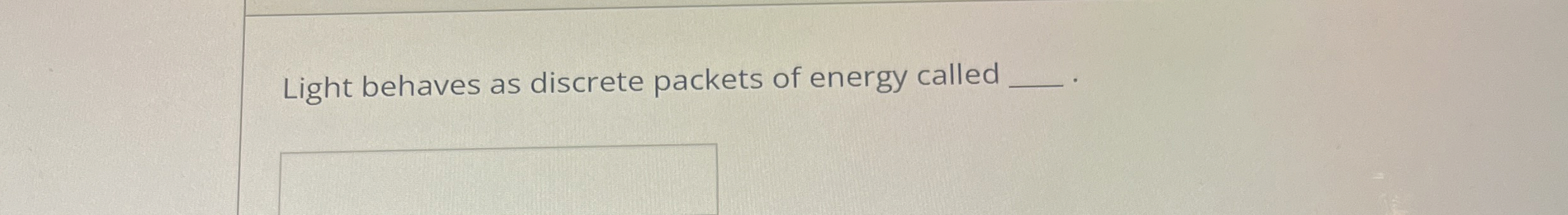 Solved Light behaves as discrete packets of energy called | Chegg.com