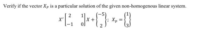 Solved Terify if the vector XP is a particular solution of | Chegg.com