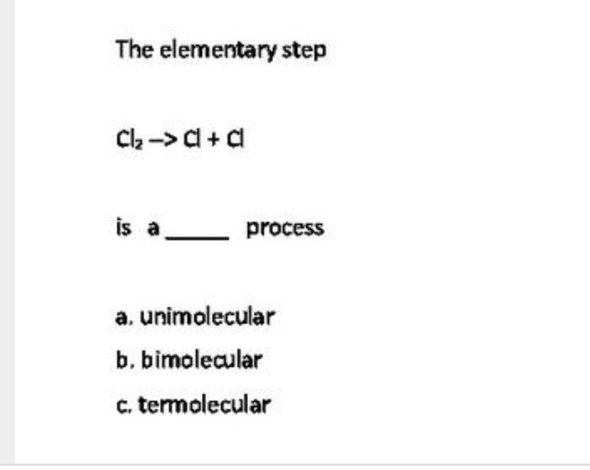 Solved The elementary stepCl2→Cl+Clis aprocessa. | Chegg.com