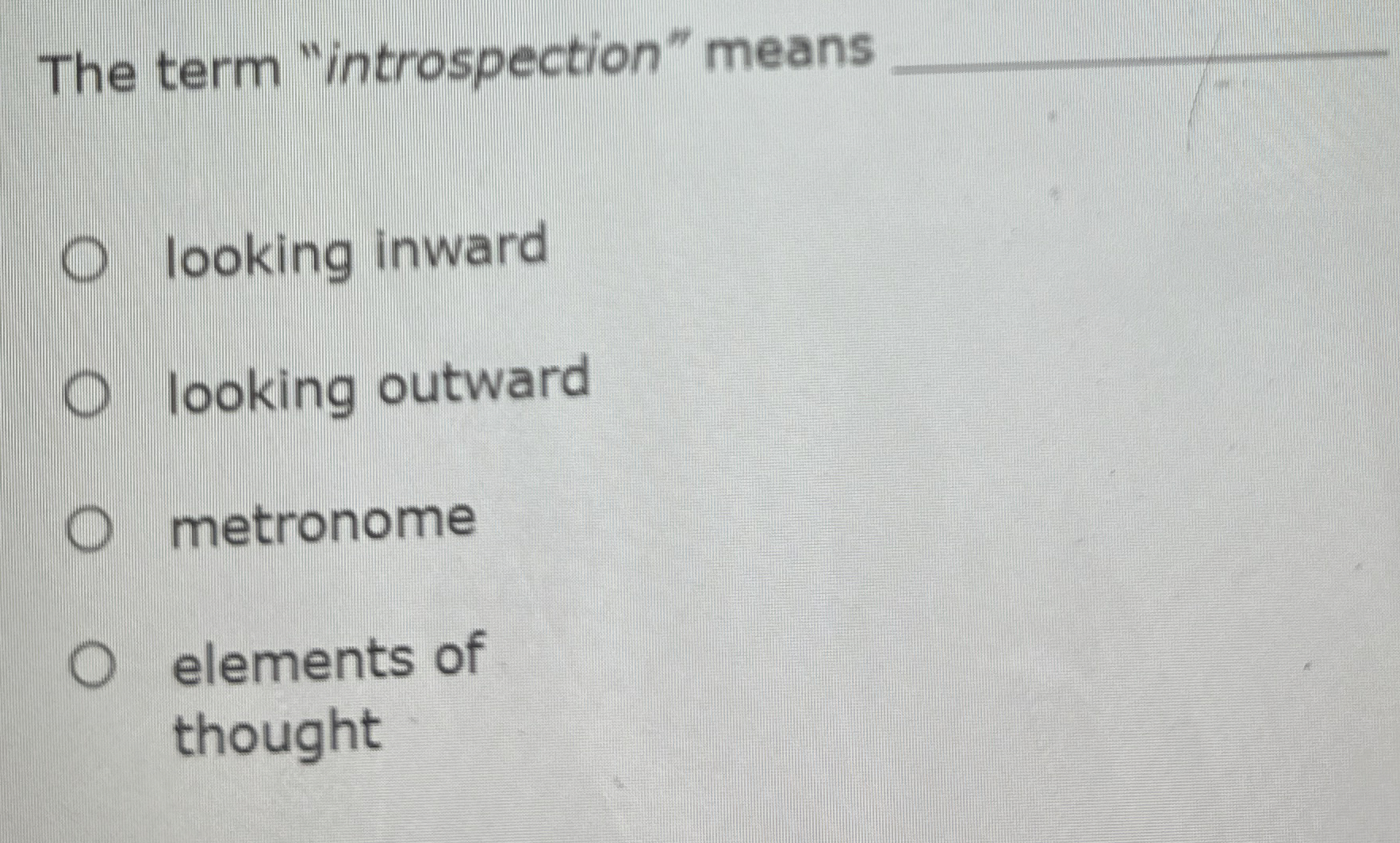 Solved The term "introspection" meanslooking inwardlooking | Chegg.com