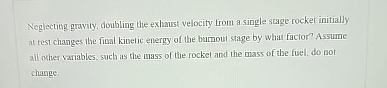 Solved Neglecting gravity, doubling the exhaust velocity | Chegg.com