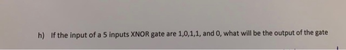 Solved h) If the input of a 5 inputs XNOR gate are 1,0,1,1, | Chegg.com