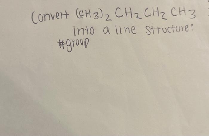 Convert (CH3)2CH2CH2CH3 into a line structure: | Chegg.com