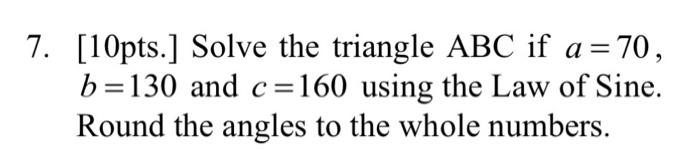 Solved 7. [10pts.] Solve the triangle ABC if a=70, b=130 and | Chegg.com