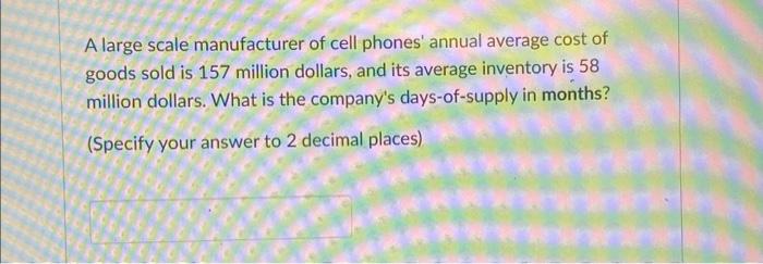 Solved A large scale manufacturer of cell phones' annual | Chegg.com