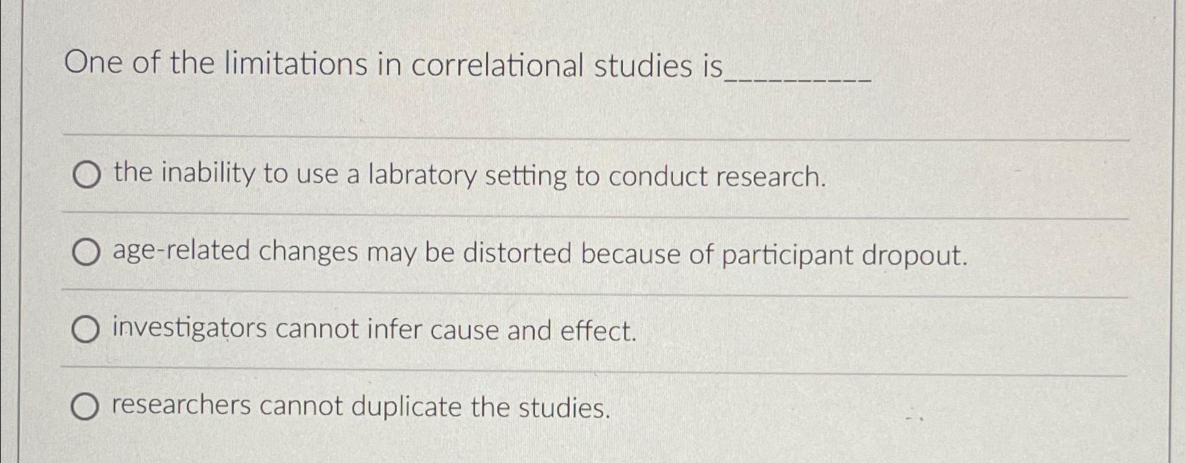 Solved One of the limitations in correlational studies isthe | Chegg.com