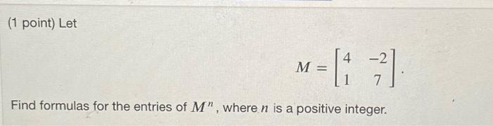 Solved (1 point) Let 4 М M = [₁ −²2²] 1 7 Find formulas for | Chegg.com