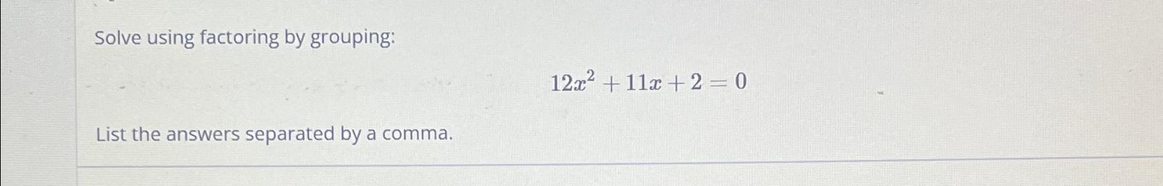 Solved Solve using factoring by grouping:12x2+11x+2=0List | Chegg.com