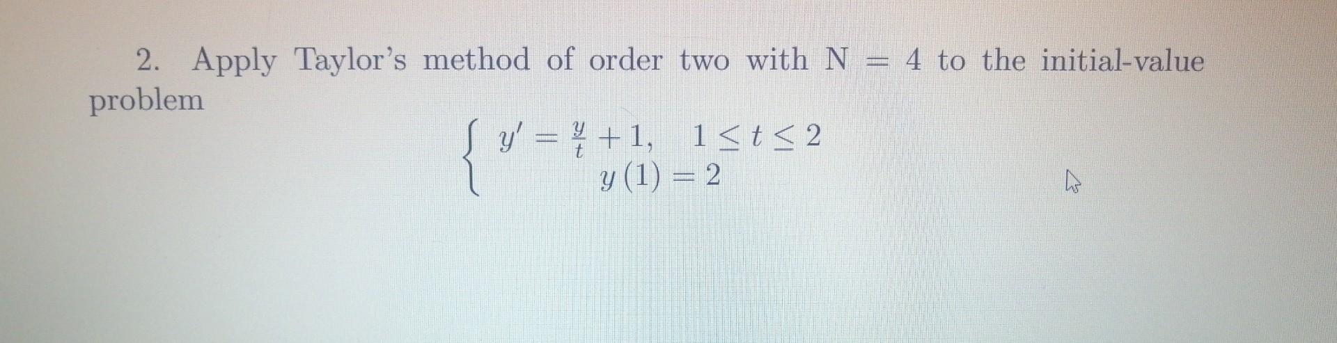 2. Apply Taylor's method of order two with N=4 to the | Chegg.com
