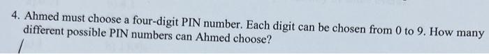 Solved 4. Ahmed must choose a four-digit PIN number. Each | Chegg.com