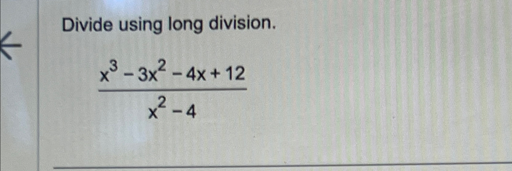 Solved Divide using long division.x3-3x2-4x+12x2-4 | Chegg.com