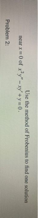 Solved Use the method of Frobenius to find one solution near | Chegg.com