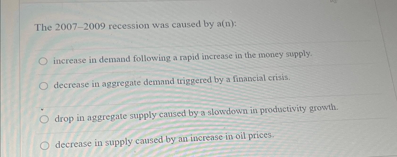 Solved The 2007-2009 ﻿recession was caused by a(n):increase | Chegg.com