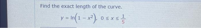 Solved Find the exact length of the curve. y=ln(1−x2),0≤x≤51 | Chegg.com