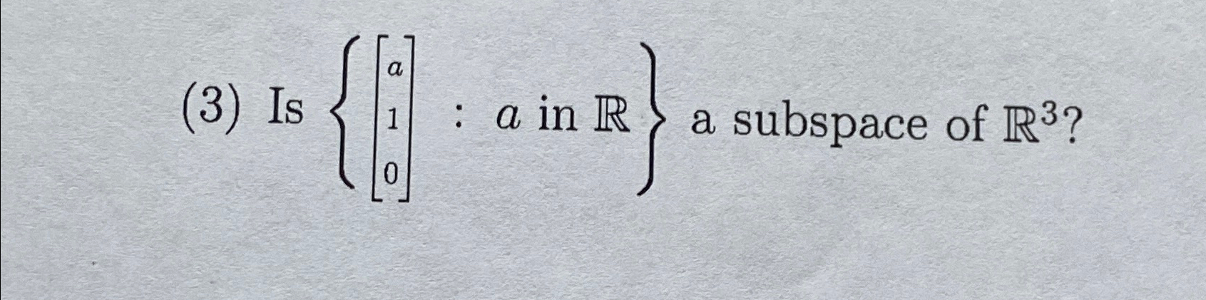 Solved (3) ﻿Is ]1[0 ﻿in {:R} ﻿a subspace of R3 ? | Chegg.com