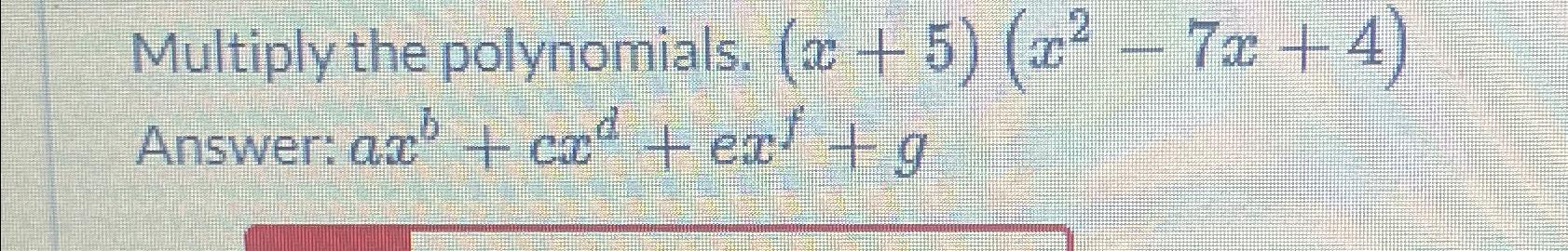 Solved Multiply the polynomials. (x+5)(x2-7x+4) ﻿Answer: | Chegg.com