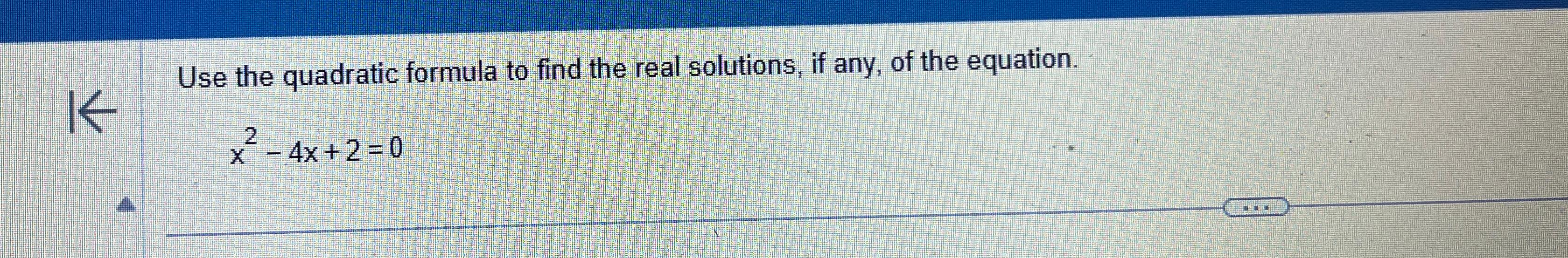 Solved Use the quadratic formula to find the real solutions, | Chegg.com