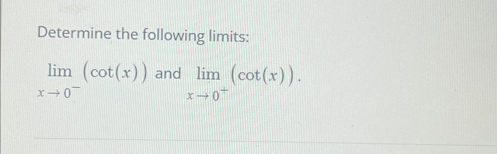 Solved Determine the following limits:limx→0-(cot(x)) ﻿and | Chegg.com