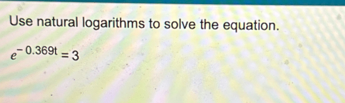 Solved Use natural logarithms to solve the | Chegg.com