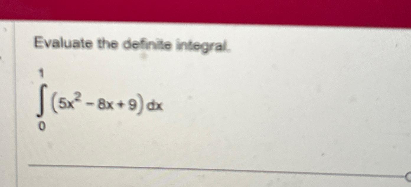 Solved Evaluate the definite integral.∫01(5x2-8x+9)dx | Chegg.com