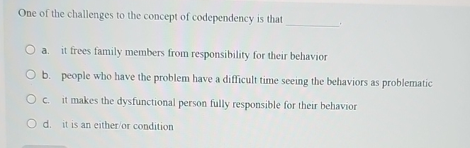 Solved One of the challenges to the concept of codependency | Chegg.com