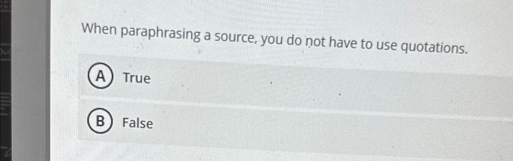 Solved When paraphrasing a source, you do not have to use | Chegg.com