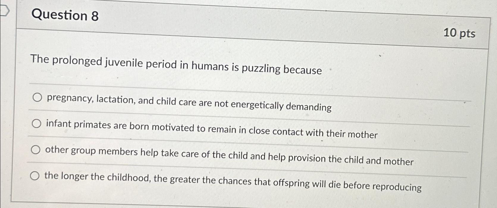 Solved Question 810 ﻿ptsThe prolonged juvenile period in | Chegg.com