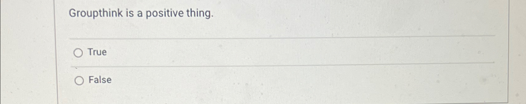 Solved Groupthink is a positive thing.TrueFalse | Chegg.com