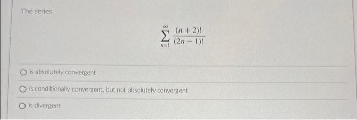 Solved The series ∑n=1∞(2n−1)!(n+2)! is absolutely | Chegg.com
