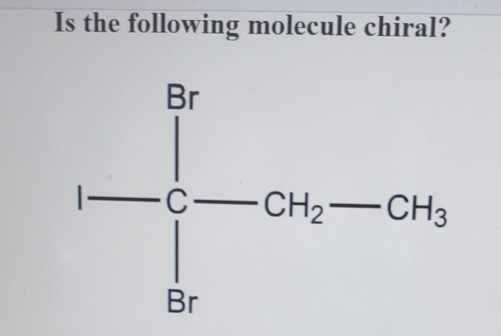 Solved Is the following molecule chiral? Br ند CH2 -CH3 Br | Chegg.com