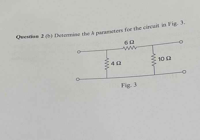Solved Question 2 (b) Determine the h parameters for the | Chegg.com