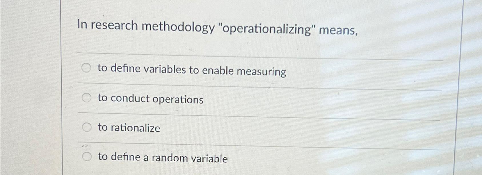 Solved In research methodology "operationalizing" means,to | Chegg.com