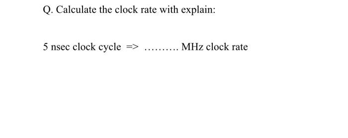 Solved Q. Calculate the clock rate with explain: 5 nsec | Chegg.com