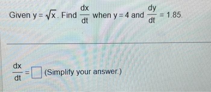 Solved dx dt dy Given y = √x. Find when y = 4 and = 1.85. dt | Chegg.com