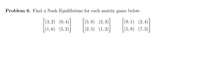 Solved Problem 6. Find a Nash Equilibrium for each matrix | Chegg.com