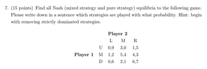Solved 7. (15 points) Find all Nash (mixed strategy and pure | Chegg.com Solved 7. (15 points) Find all Nash (mixed strategy and pure | Chegg.com